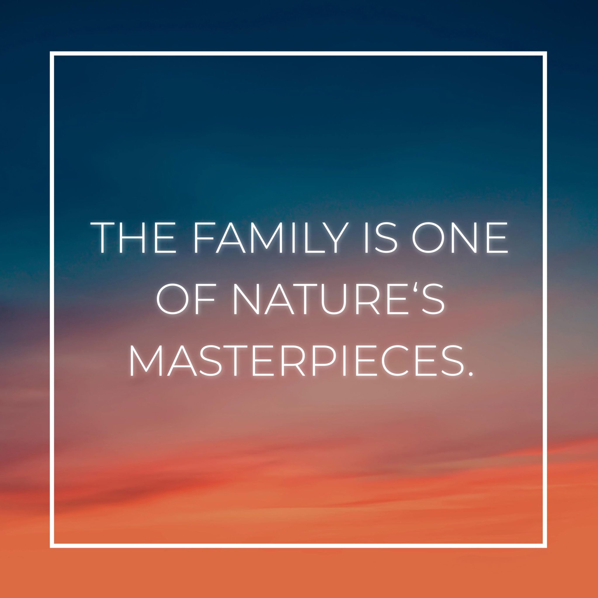 Familie Sprüche Englisch The family is one of nature’s masterpieces ...